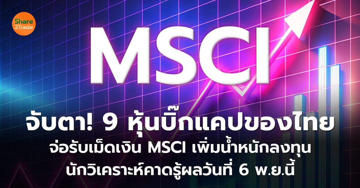 จับตา! 9 หุ้นบิ๊กแคปของไทย จ่อรับเม็ดเงิน MSCI เพิ่มน้ำหนักลงทุน นักวิเคราะห์คาดรู้ผลวันที่ 6 ...